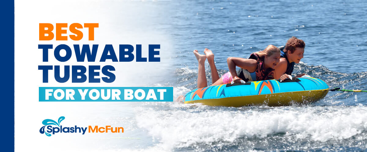Best Towable Tubes for Your Boat - Splashy McFun