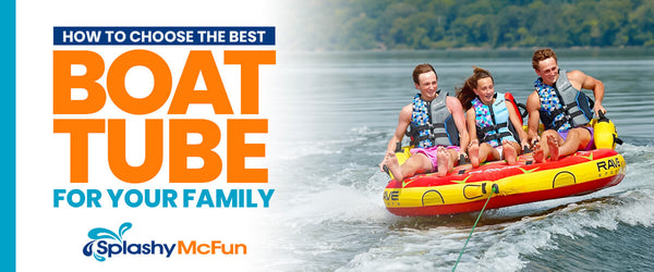 How to Choose the Best Boat Tube for Your Family - Splashy McFun